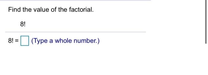 Solved Find the value of the factorial. 8! 8! = (Type a | Chegg.com