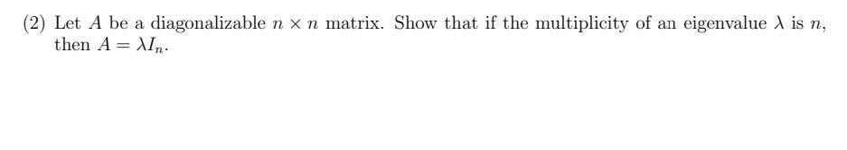Solved (2) Let A be a diagonalizable nxn matrix. Show that | Chegg.com