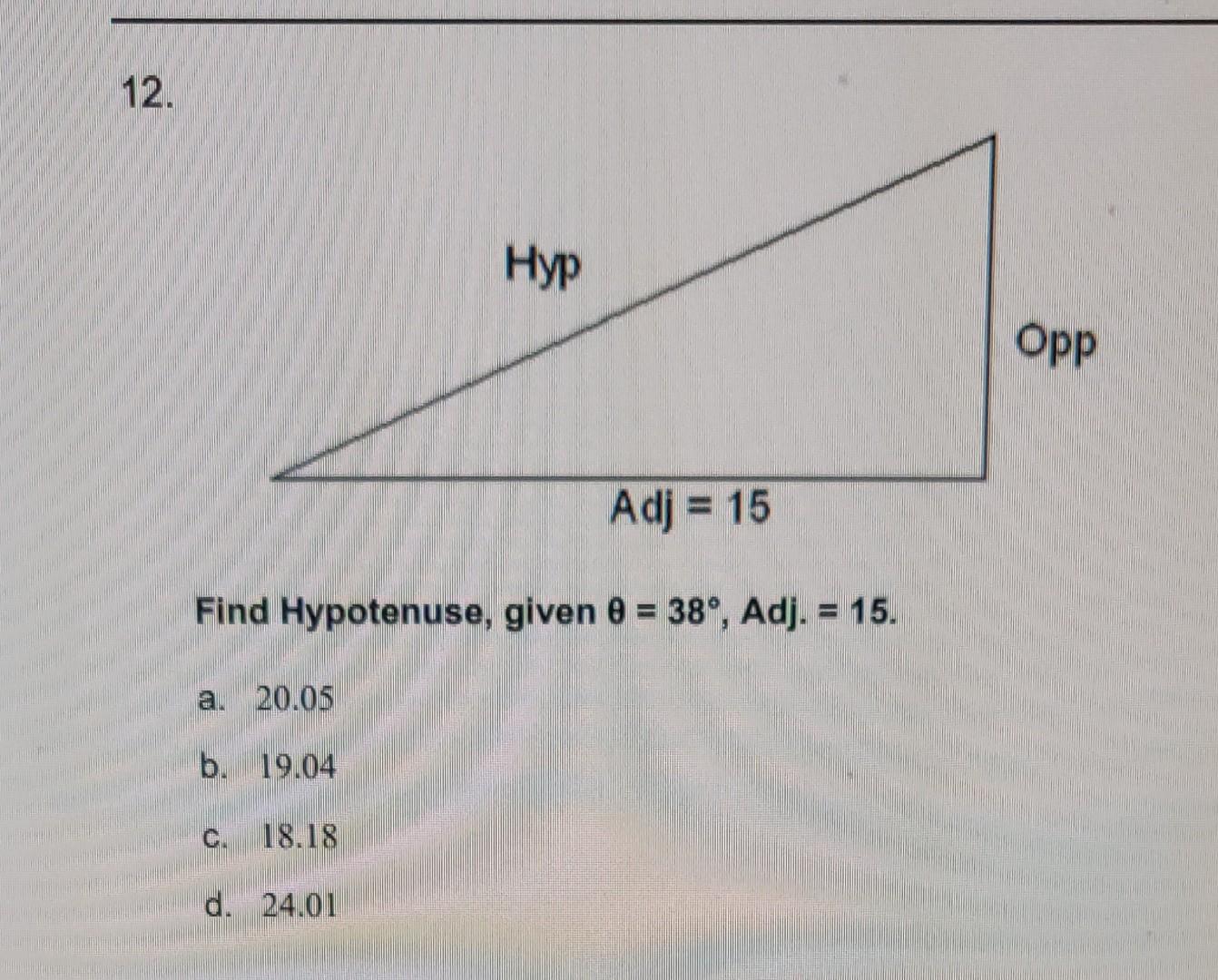 Solved Find Hypotenuse, given θ=38∘, Adj. =15 a. 20.05 b. | Chegg.com