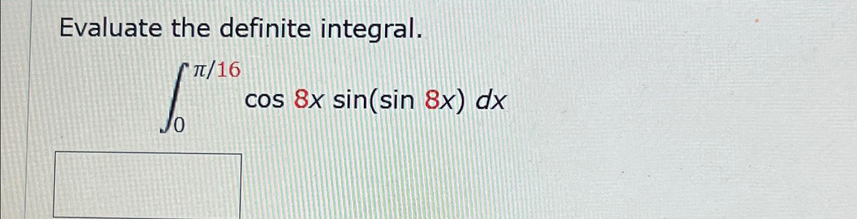 Solved Evaluate the definite integral.∫0π16cos8xsin(sin8x)dx | Chegg.com