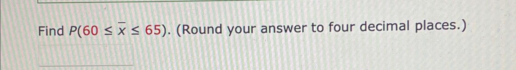 Find P(60≤x‾≤65). (Round your answer to four decimal | Chegg.com