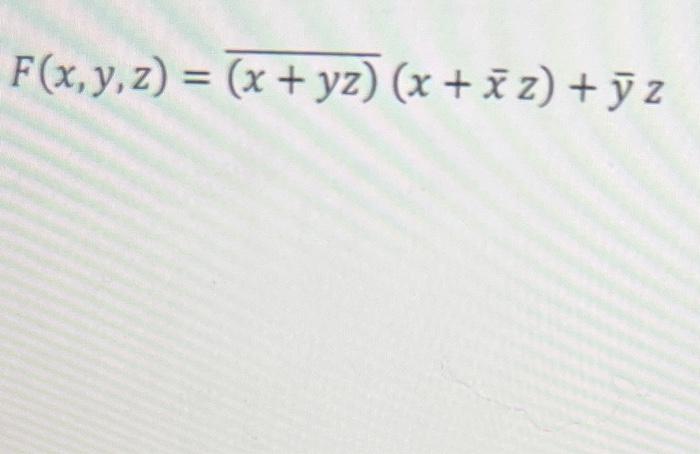Solved F(x,y,z)=(x+yz)(x+xˉz)+yˉz | Chegg.com