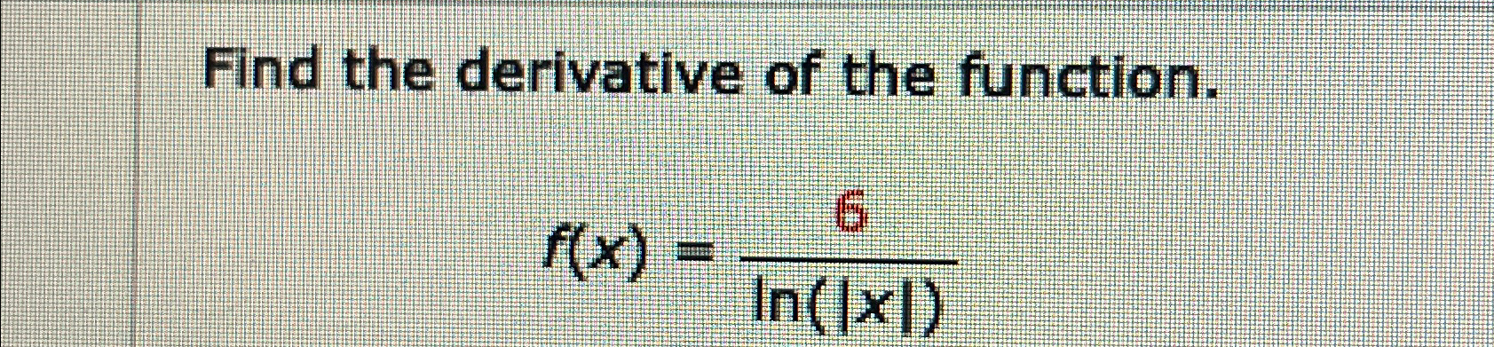 Solved Find the derivative of the function.f(x)=6ln(|x|) | Chegg.com
