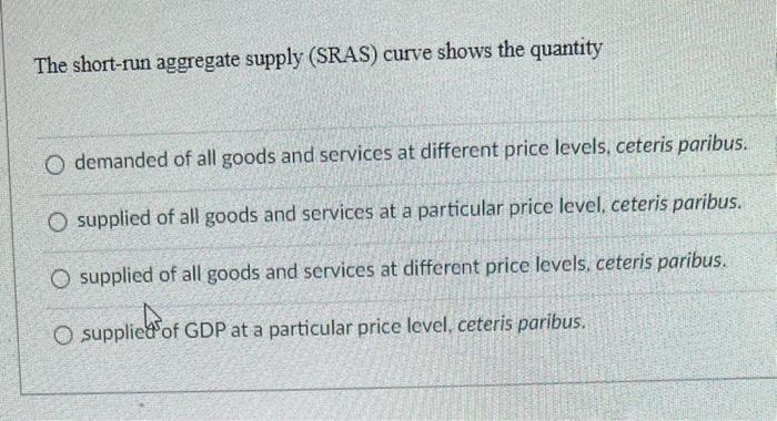 Solved The short-run aggregate supply (SRAS) curve shows the | Chegg.com