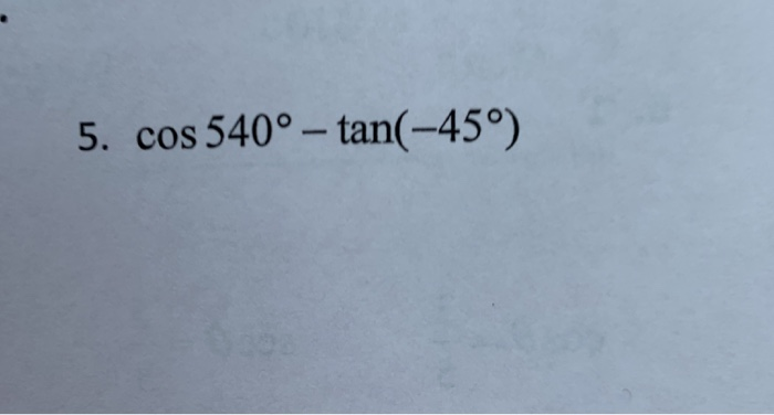 Solved 5. cos 540° – tan(-459) | Chegg.com