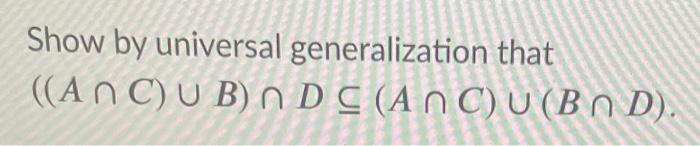 Solved Show by universal generalization that (ANC) UB) DC | Chegg.com