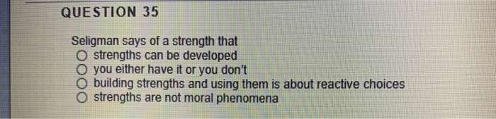 Solved QUESTION 35 Seligman says of a strength that O | Chegg.com