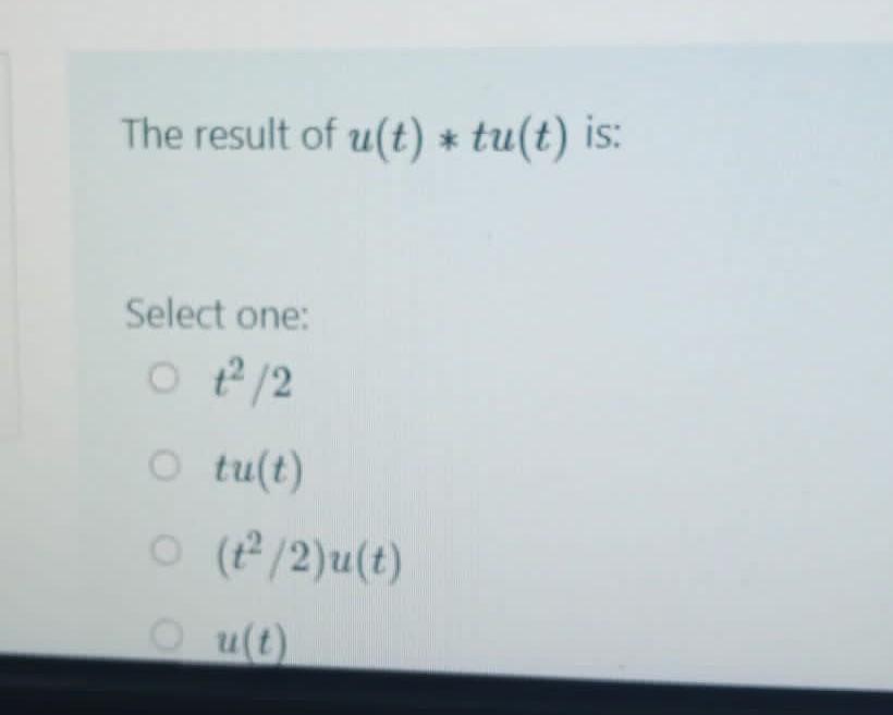 Solved The result of u(t)∗tu(t) is: Select one: t2/2 tu(t) | Chegg.com
