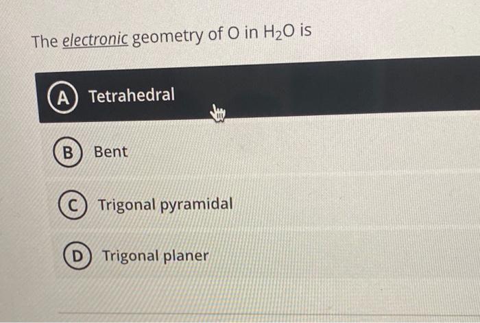 Solved The electronic geometry of O in H2O is Tetrahedral | Chegg.com