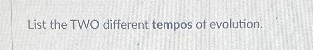 Solved List the TWO different tempos of evolution. | Chegg.com