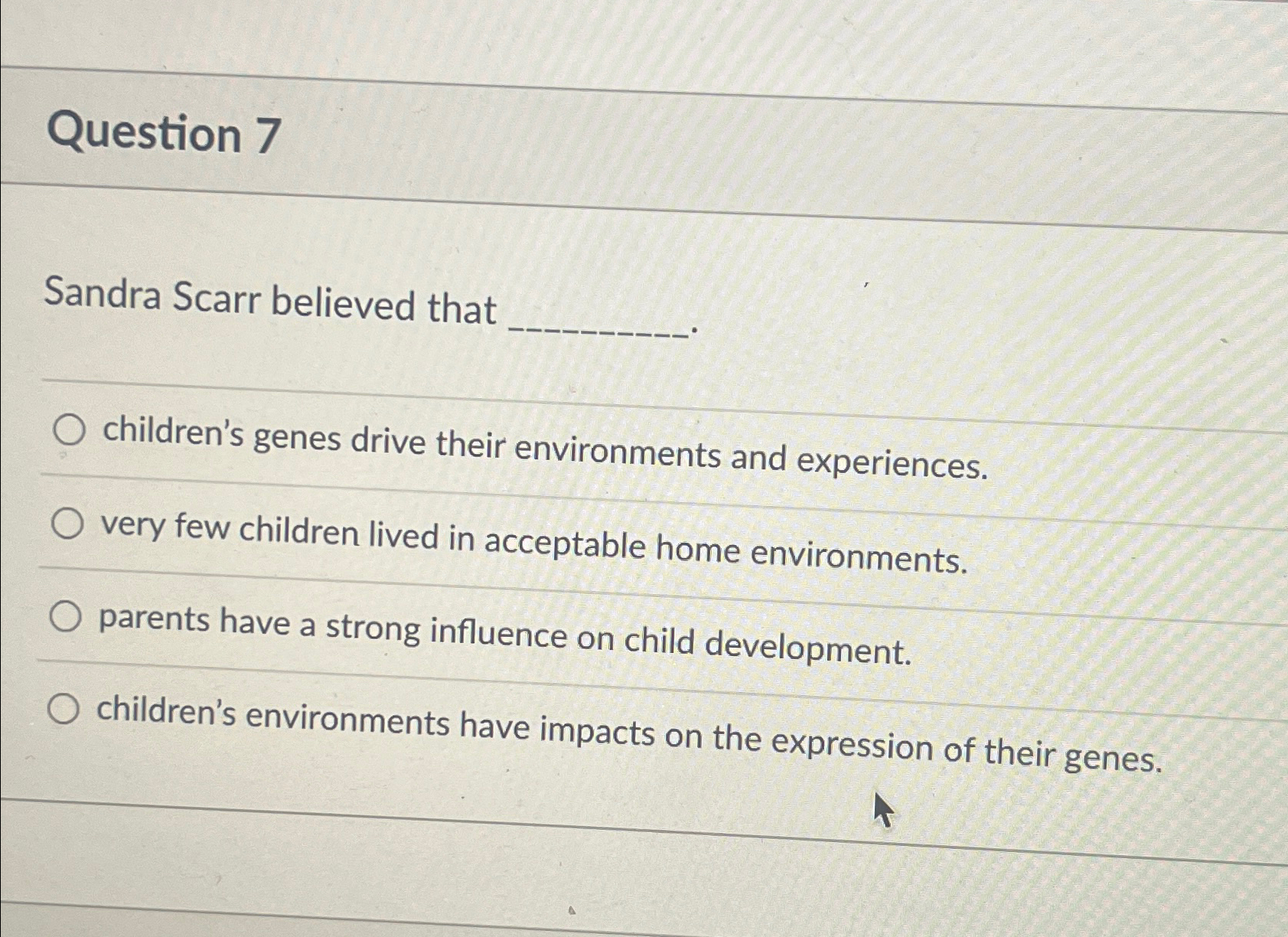 Solved Question 7Sandra Scarr believed thatchildren's genes | Chegg.com