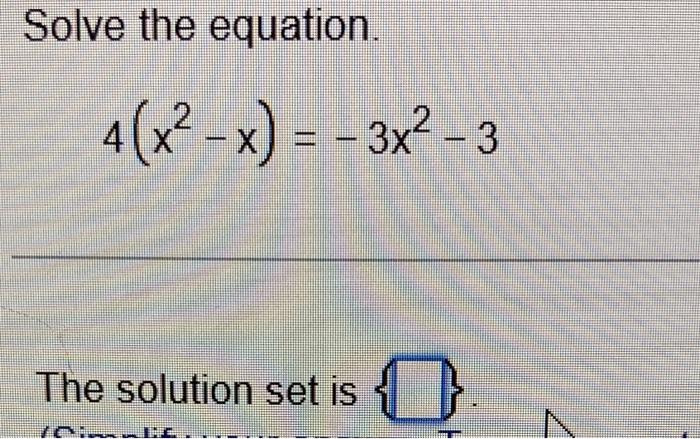 Solved Solve the equation. 4(x2−x)=−3x2−3 The solution set | Chegg.com