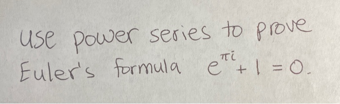Solved use power series to prove Euler's formula ett 1=0. | Chegg.com