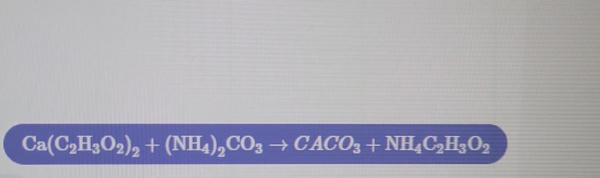 Solved Ca(C2H3O2)2+(NH4)2CO3→CACO3+NH4C2H3O2 | Chegg.com