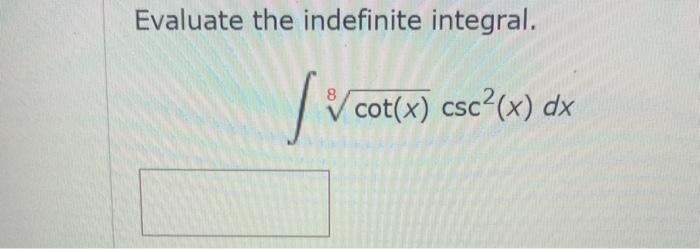 Solved Evaluate the indefinite integral. ∫8cot(x)csc2(x)dx | Chegg.com