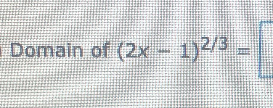 Solved Domain of (2x-1)23= | Chegg.com