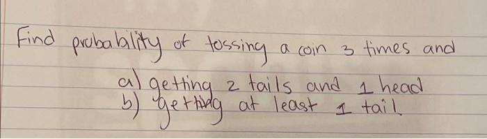 Solved Find probability of tossing a coin 3 times and a | Chegg.com