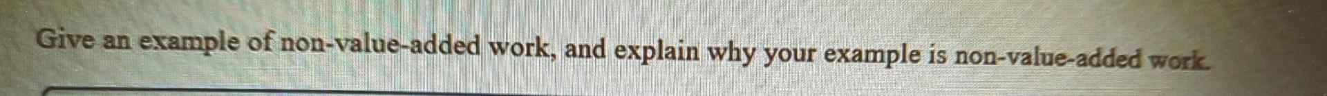 Solved Give an example of non-value-added work, and explain | Chegg.com
