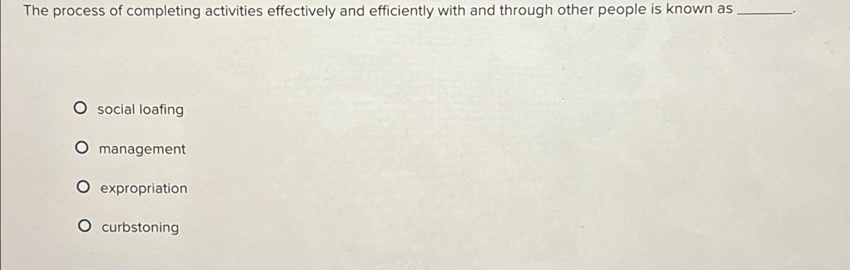 Solved The process of completing activities effectively and | Chegg.com