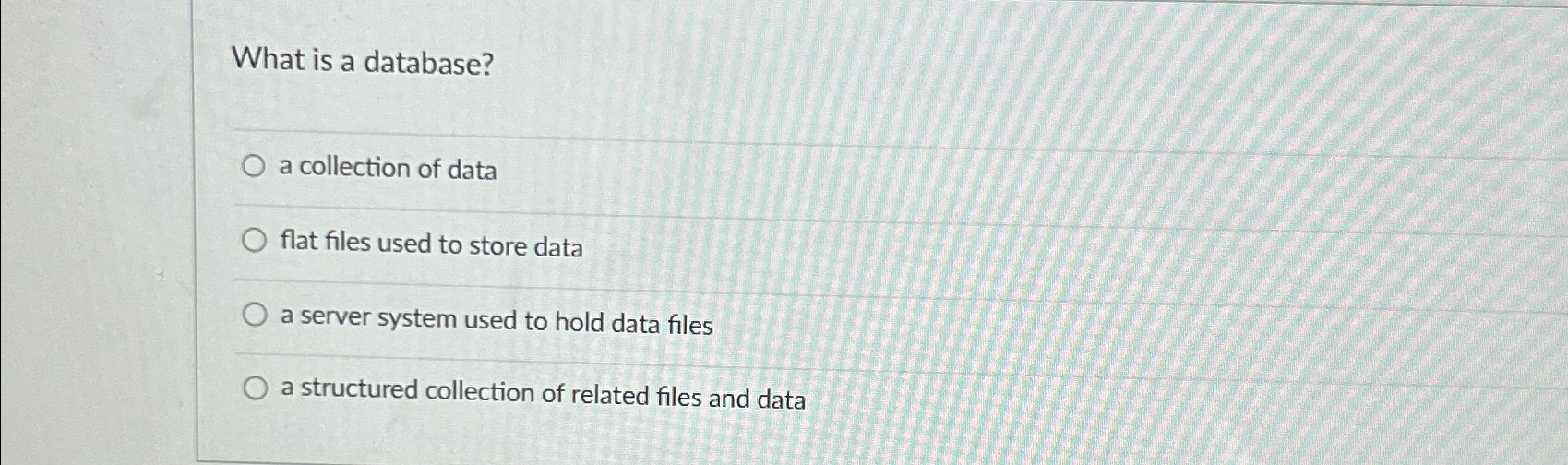 Solved What is a database?a collection of dataflat files | Chegg.com