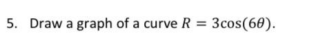 Solved 5. Draw a graph of a curve R=3cos(6θ).5. Draw a graph | Chegg.com