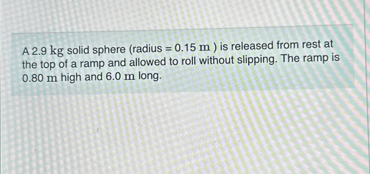 Solved A 2.9kg ﻿solid sphere (radius =0.15m ) ﻿is released | Chegg.com