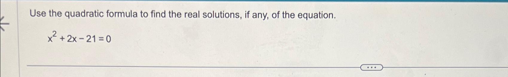 Solved Use the quadratic formula to find the real solutions, | Chegg.com
