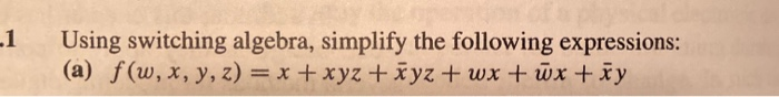 Solved -1 Using switching algebra, simplify the following | Chegg.com