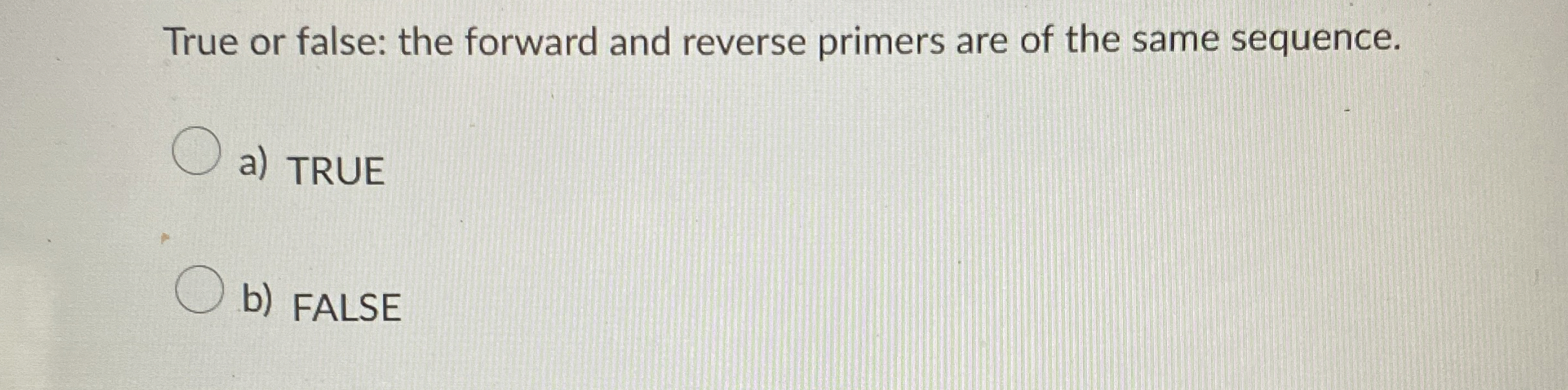 Solved True or false: the forward and reverse primers are of | Chegg.com