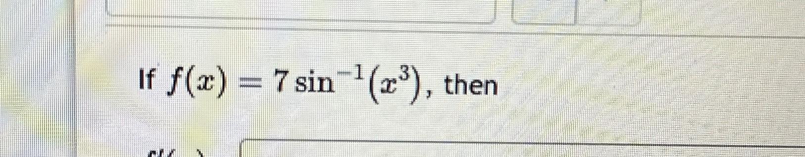 Solved If f(x)=7sin-1(x3), ﻿then | Chegg.com