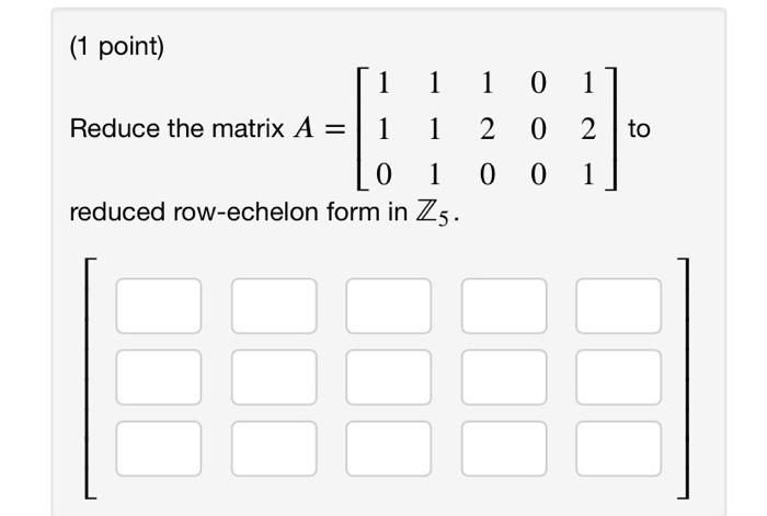 Solved 1 0 1 (1 point) 1 1 Reduce the matrix A = = 1 1 0 1 | Chegg.com