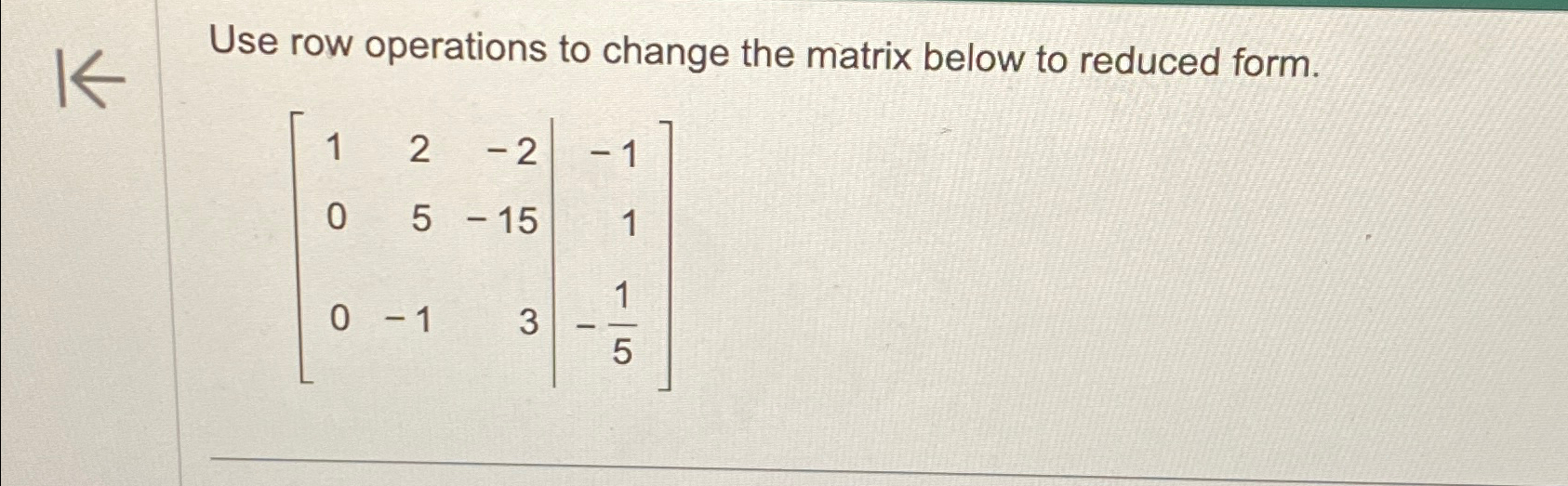 Solved Use row operations to change the matrix below to | Chegg.com