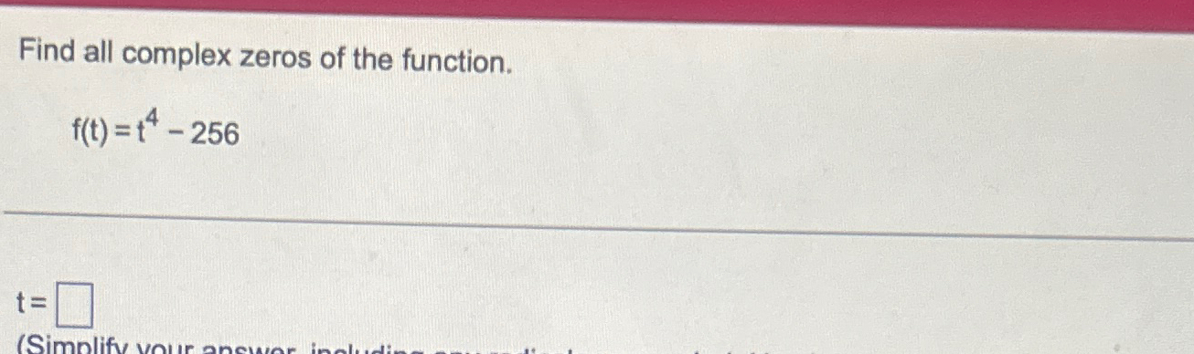 Solved Find all complex zeros of the function.f(t)=t4-256t= | Chegg.com
