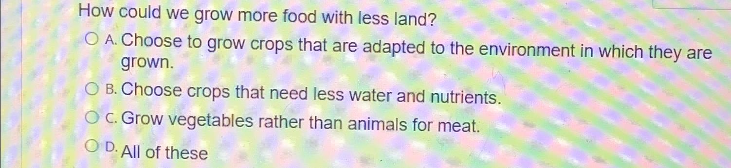 Solved How could we grow more food with less land?A. ﻿Choose | Chegg.com