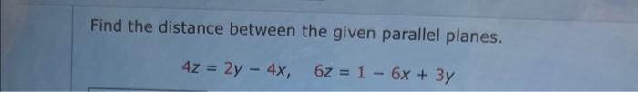 Solved Find the distance between the given parallel planes. | Chegg.com