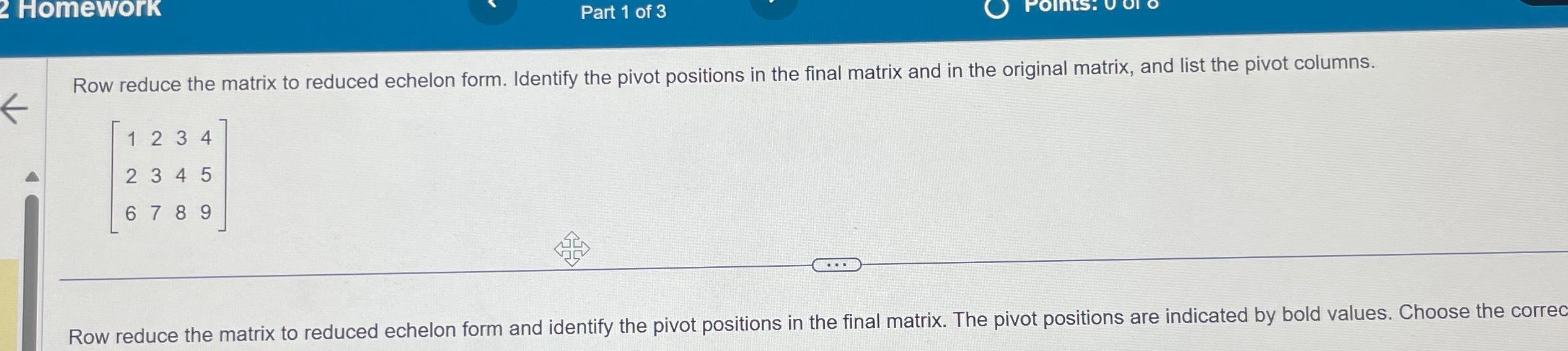 Solved Part 1 ﻿of 3Row reduce the matrix to reduced echelon | Chegg.com