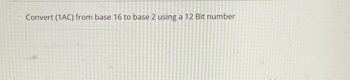 Solved Convert ( 1AC ) from base 16 to base 2 using a 12 Bit | Chegg.com