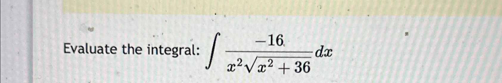 Solved Evaluate the integral: ∫﻿﻿-16x2x2+362dx | Chegg.com
