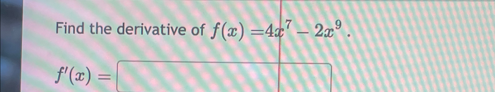 Solved Find the derivative of f(x)=4x7-2x9.f'(x)= | Chegg.com
