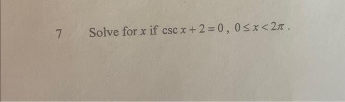 Solved 7 Solve for x if csc x + 2 = 0, 0≤x