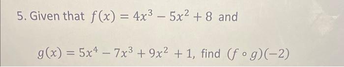 Solved 5 Given That F X 4x3−5x2 8 And G X 5x4−7x3 9x2 1