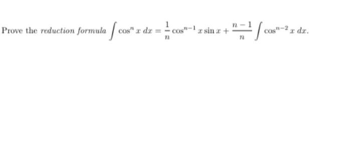 Solved 1 Prove the reduction formula [ cos" a dr = Cos' -"-¹ | Chegg.com