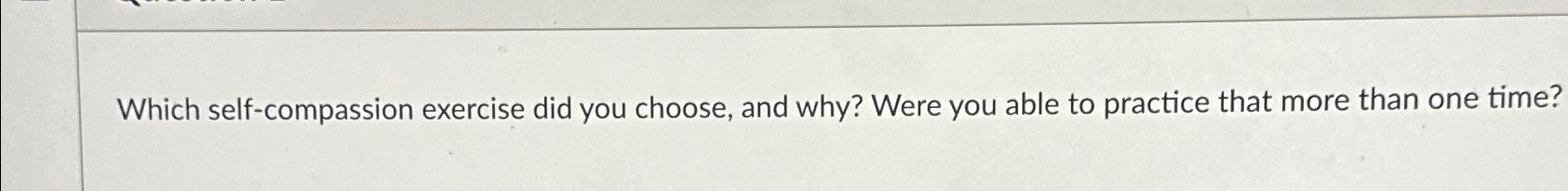 Solved Which self-compassion exercise did you choose, and | Chegg.com