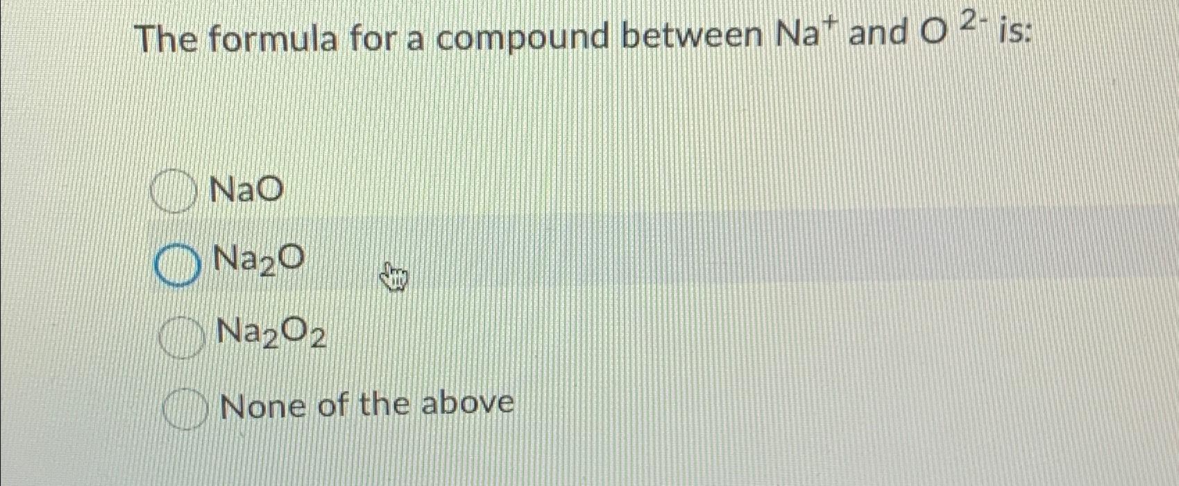 Solved The formula for a compound between Na+and O2- | Chegg.com