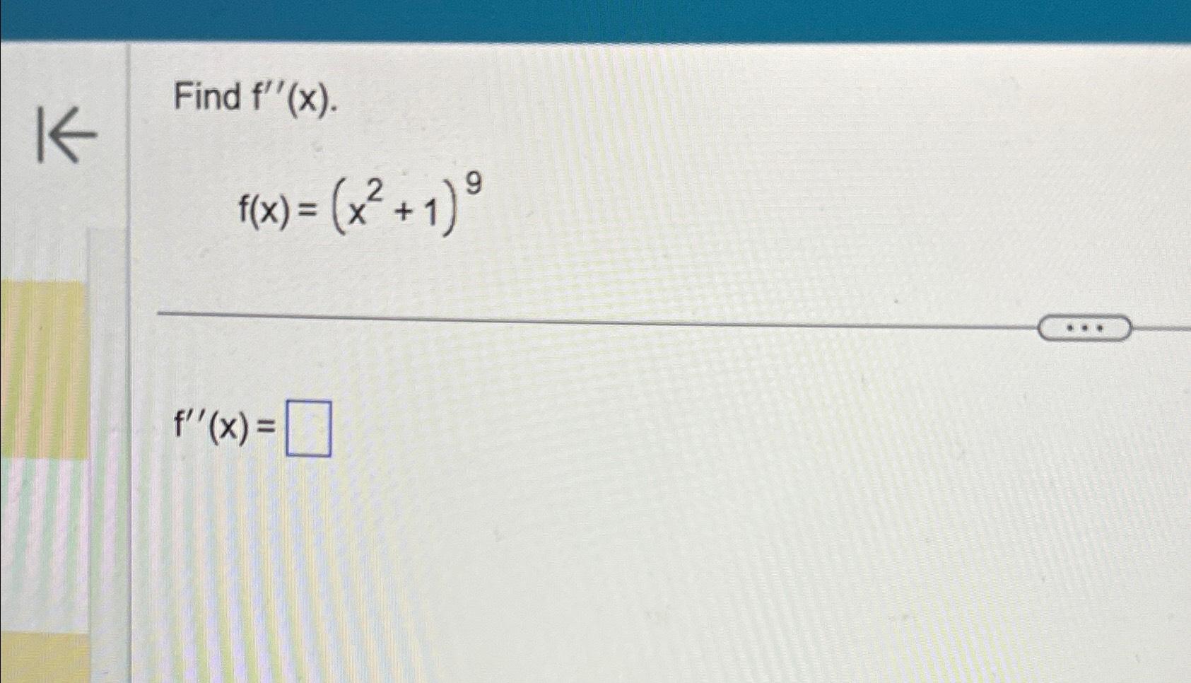 Solved Find f''(x).f(x)=(x2+1)9f''(x)= | Chegg.com