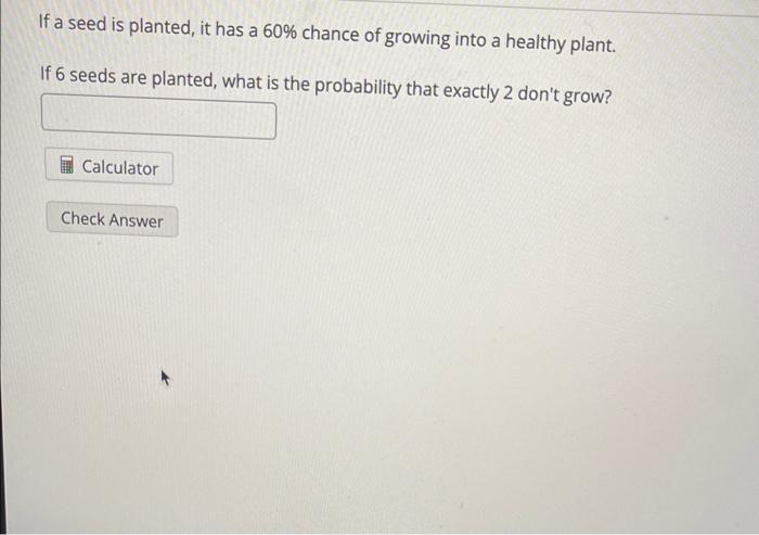 Solved If a seed is planted, it has a 60% chance of growing | Chegg.com