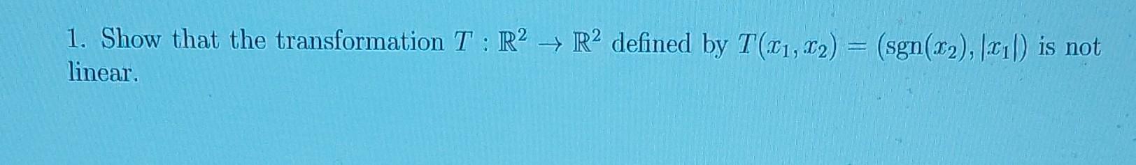 Solved 1. Show that the transformation T:R2→R2 defined by | Chegg.com