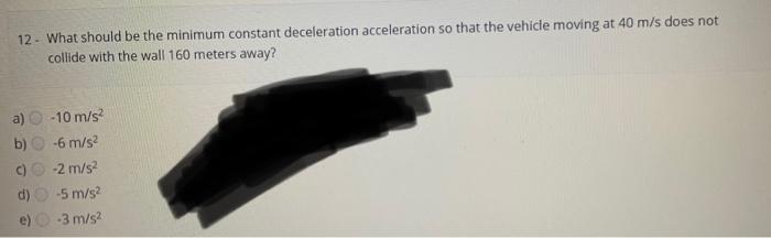 Solved 12. What should be the minimum constant deceleration | Chegg.com