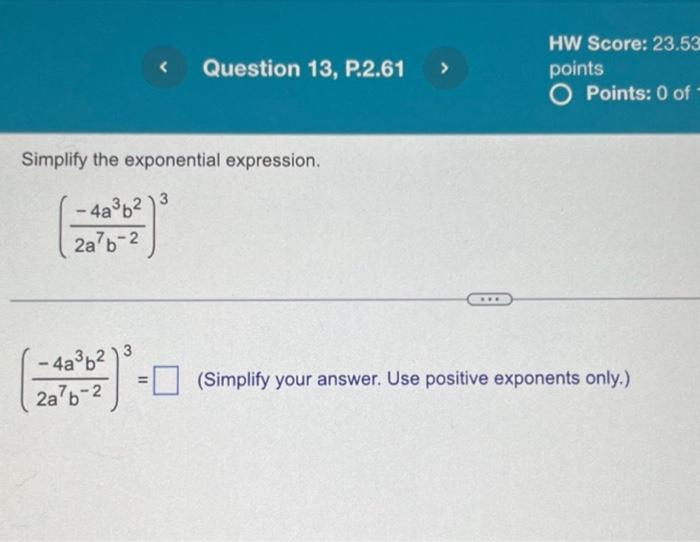 Solved Simplify the exponential expression. (2a7b−2−4a3b2)3 | Chegg.com