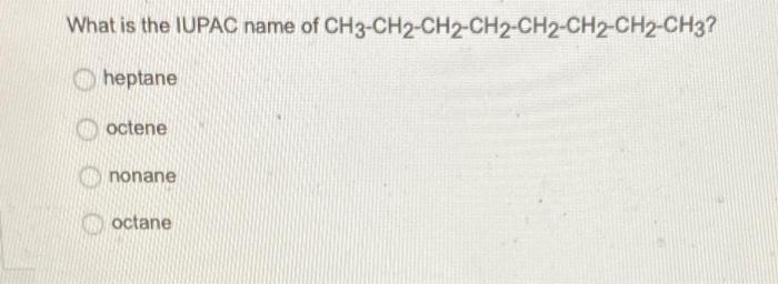 Solved Question 4 What is the IUPAC name of: H3C-CH2 H2C-CH2 | Chegg.com